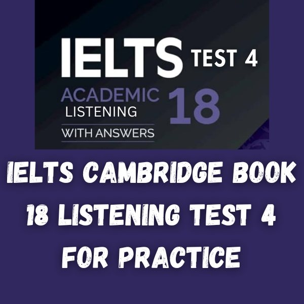 IELTS Cambridge Book 18 Listening Test 4 - IELTS Worldly