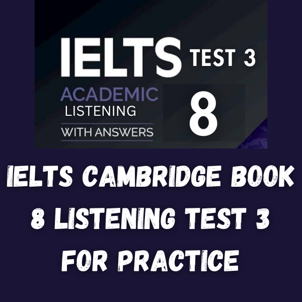 IELTS Cambridge Book 8 Listening Test 3 - IELTS Worldly