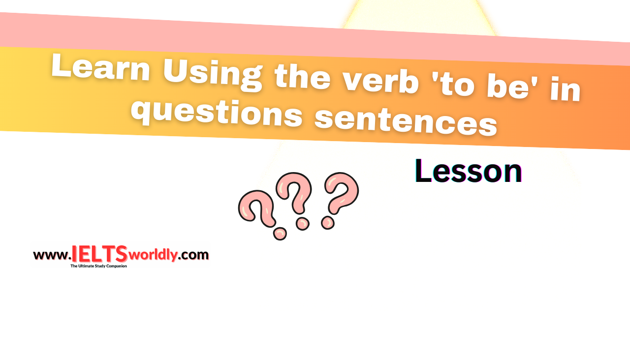 Learn Using the verb 'to be' in questions sentences - IELTS Worldly